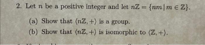 Solved 2. Let n be a positive integer and let nZ={nm∣m∈Z}. | Chegg.com Solved 2. Let n be a positive integer and let nZ={nm∣m∈Z}. | Chegg.com