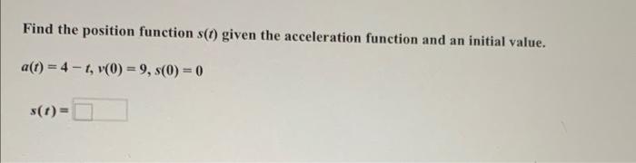 Solved Find the position function s(t) given the | Chegg.com