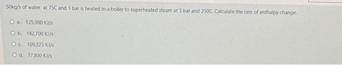 Solved 50kg/s of water at 75C and 1 bar is heated in a | Chegg.com