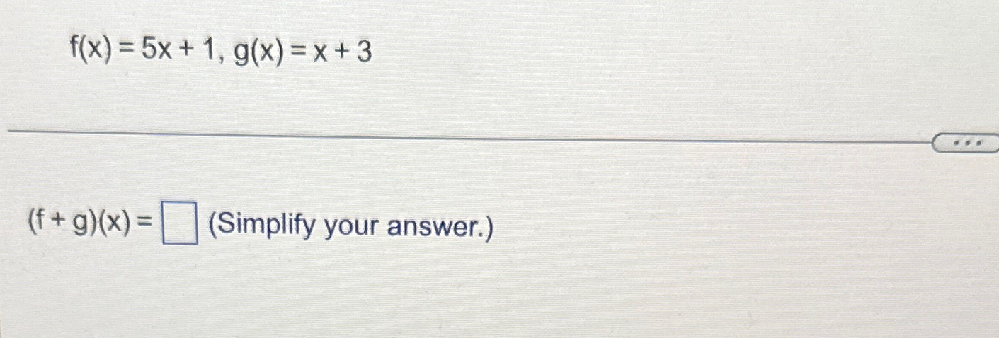 Solved f(x)=5x+1,g(x)=x+3(f+g)(x)=, (Simplify your answer. | Chegg.com