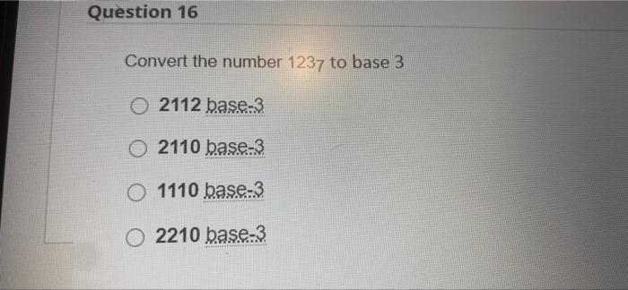 Solved Question 16 Convert the number 1237 to base 3 O 2112 | Chegg.com