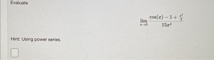 Solved Evaluate limx→015x4cos(x)−1+2x2 Hint: Using power | Chegg.com