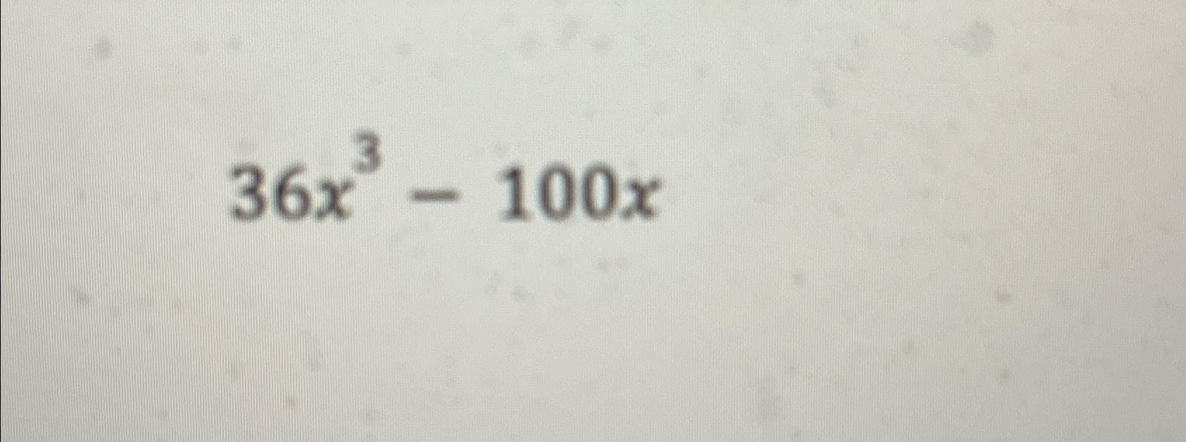 Solved 36x3-100x | Chegg.com
