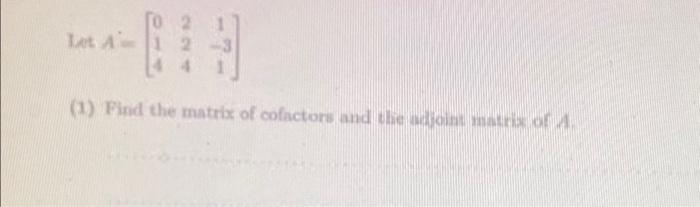 Solved Let A (1) Find the matrix of cofactors and the | Chegg.com