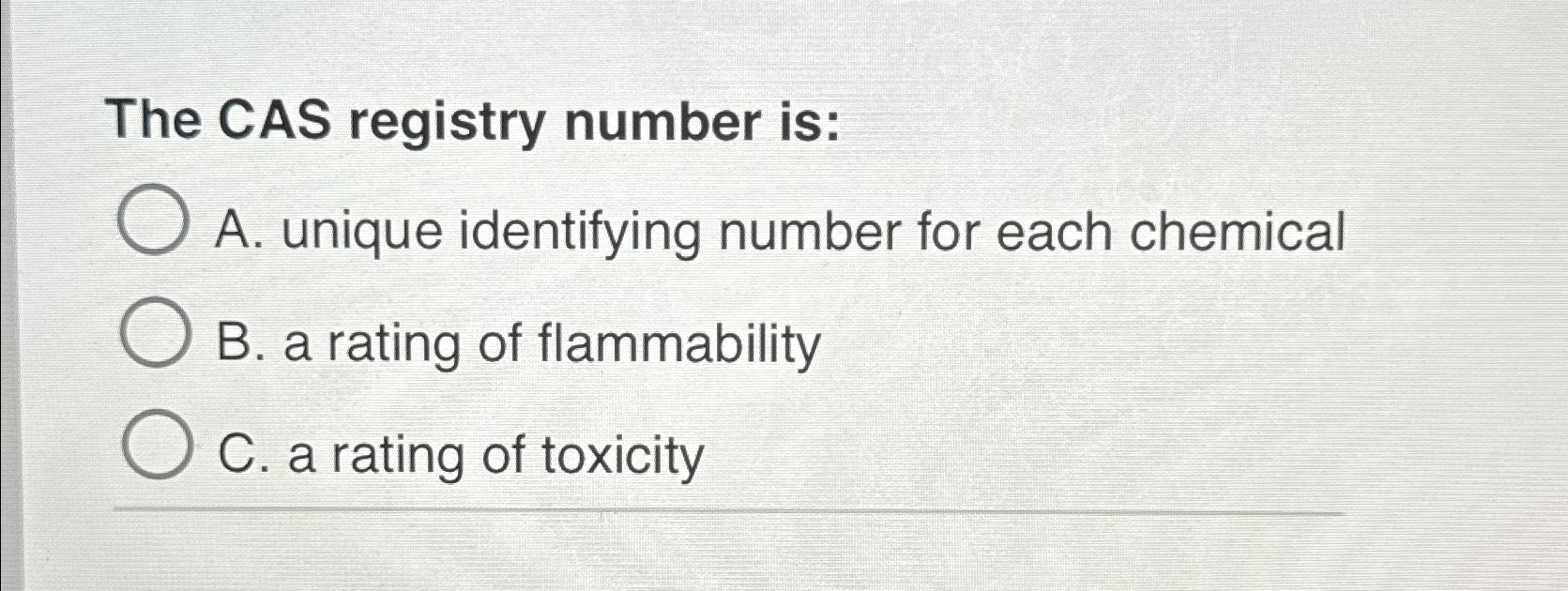Solved The CAS registry number is:A. ﻿unique identifying | Chegg.com