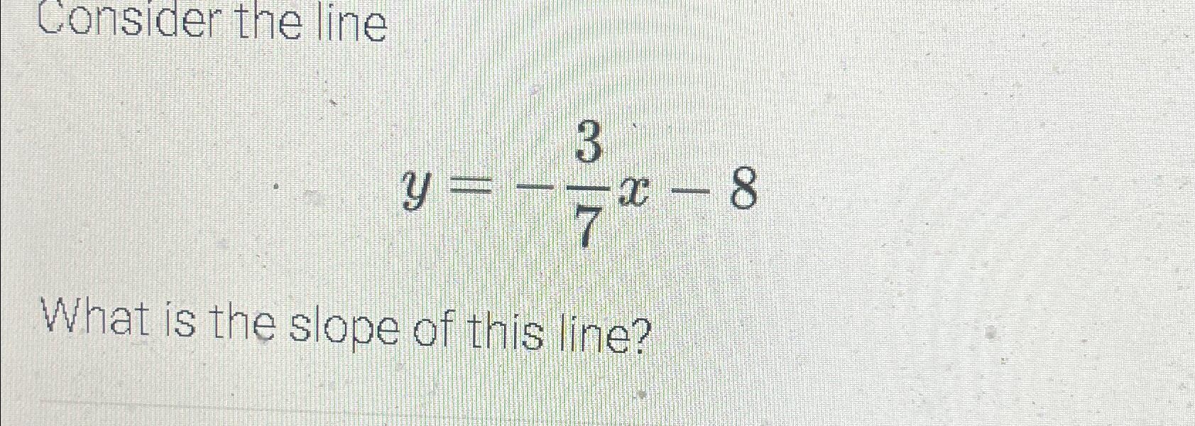 Solved Consider the liney=-37x-8What is the slope of this | Chegg.com