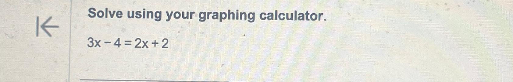 Solved Solve using your graphing calculator.3x-4=2x+2 | Chegg.com
