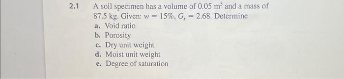 Solved 2.1 A soil specimen has a volume of 0.05 m3 and a | Chegg.com
