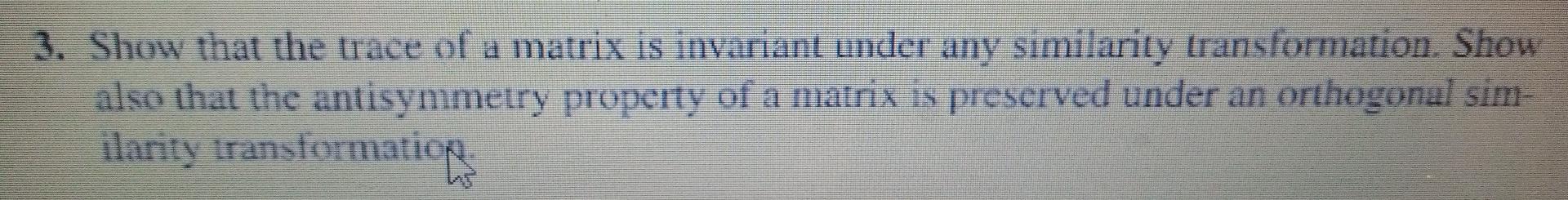 Solved 3. Show that the trace of a matrix is invariant under | Chegg.com