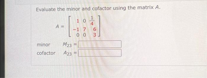 Solved Evaluate the minor and cofactor using the matrix A. | Chegg.com