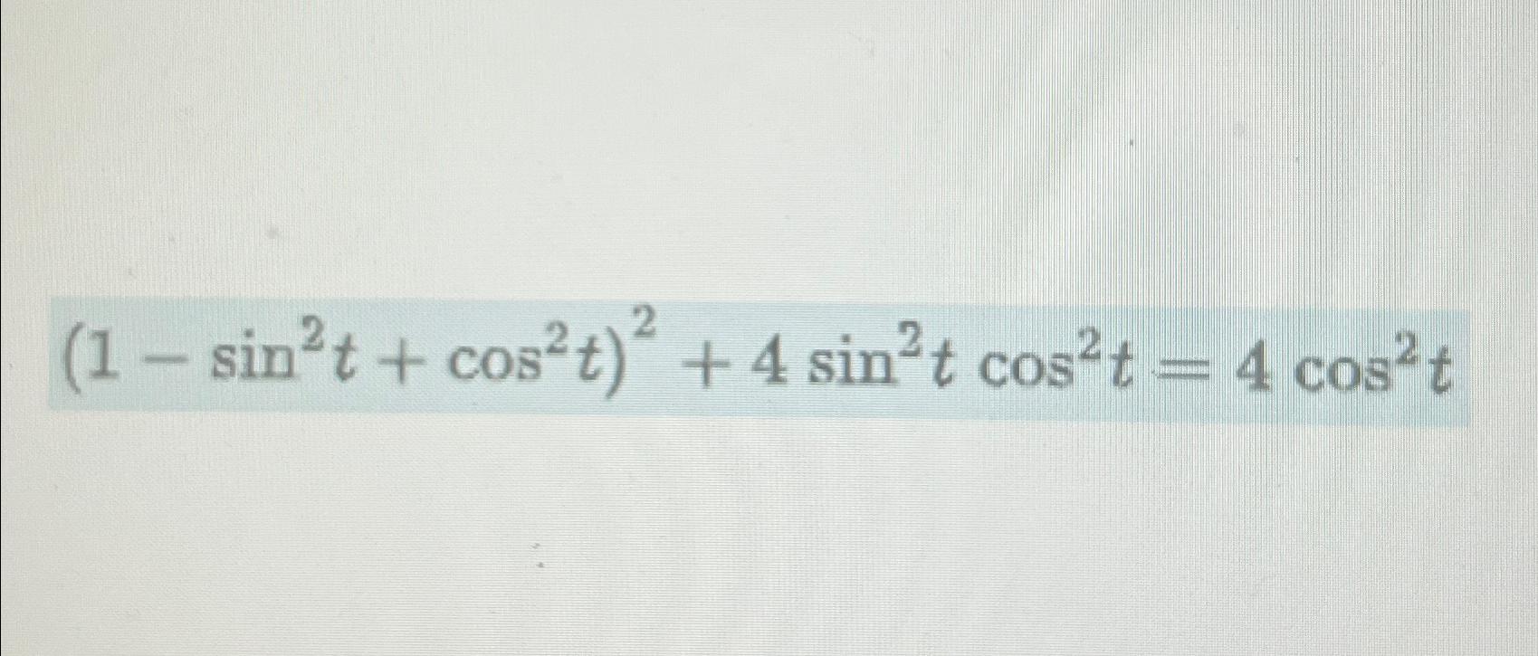 Solved (1-sin2t+cos2t)2+4sin2tcos2t=4cos2t | Chegg.com