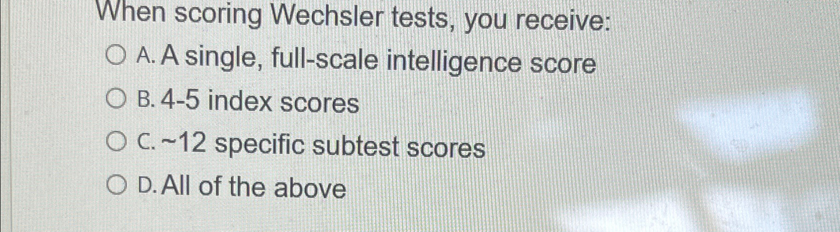 Solved When scoring Wechsler tests, you receive:A. ﻿A | Chegg.com
