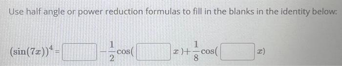 Solved Use Half Angle Or Power Reduction Formulas To Fill In