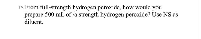Solved 19. From full-strength hydrogen peroxide, how would | Chegg.com