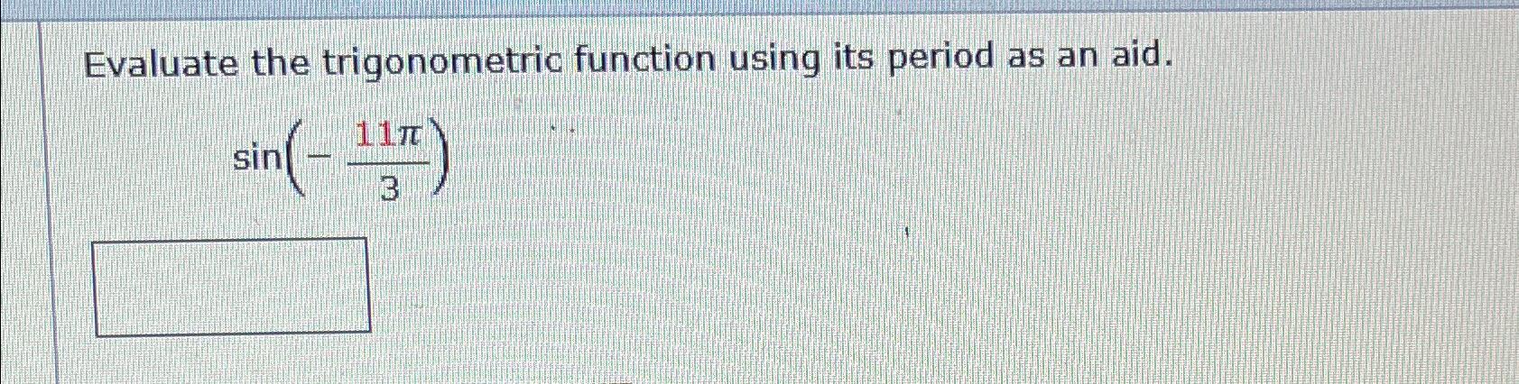 Solved Evaluate the trigonometric function using its period | Chegg.com