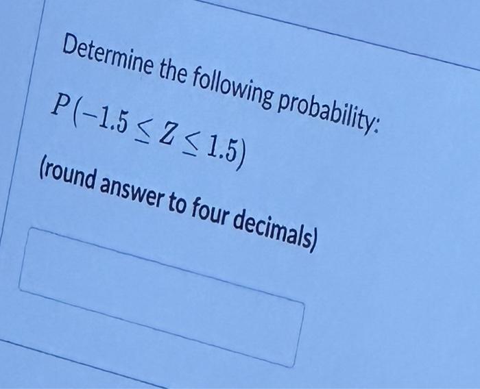 Solved Determine the following probability: P(−1.5≤Z≤1.5) | Chegg.com