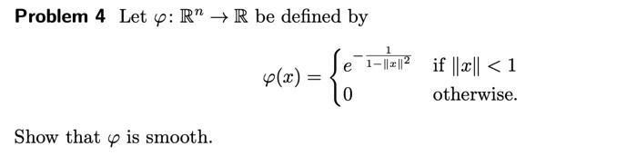 Solved Problem 4 Let φ:Rn→R be defined by φ(x)={e−1−∥x∥210 | Chegg.com