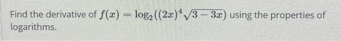 Solved Find the derivative of f(x)=log2((2x)43−3x) using the | Chegg.com