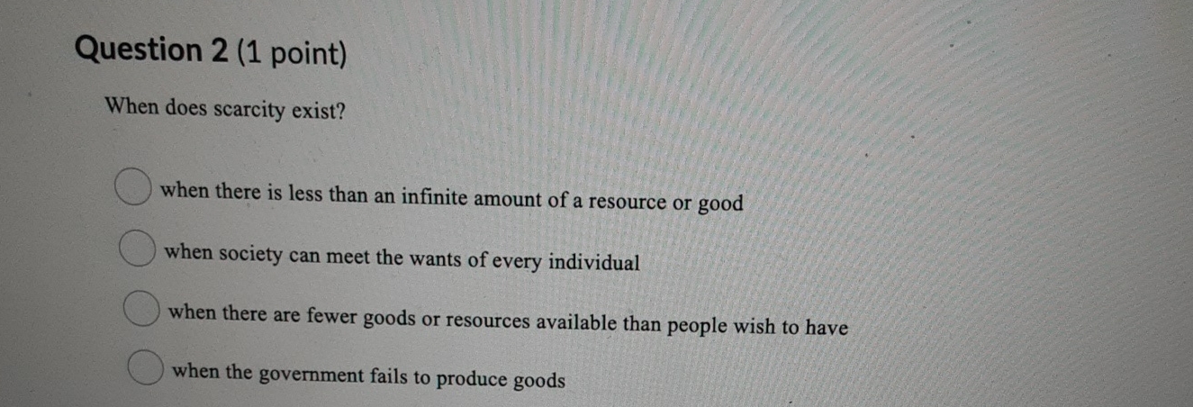 Solved Question 2 (1 ﻿point)When does scarcity exist?when | Chegg.com