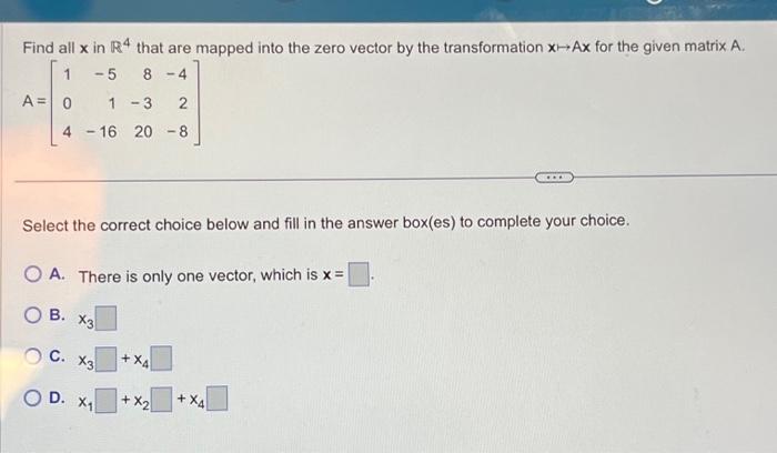 Solved Find all x in R4 that are mapped into the zero vector | Chegg.com