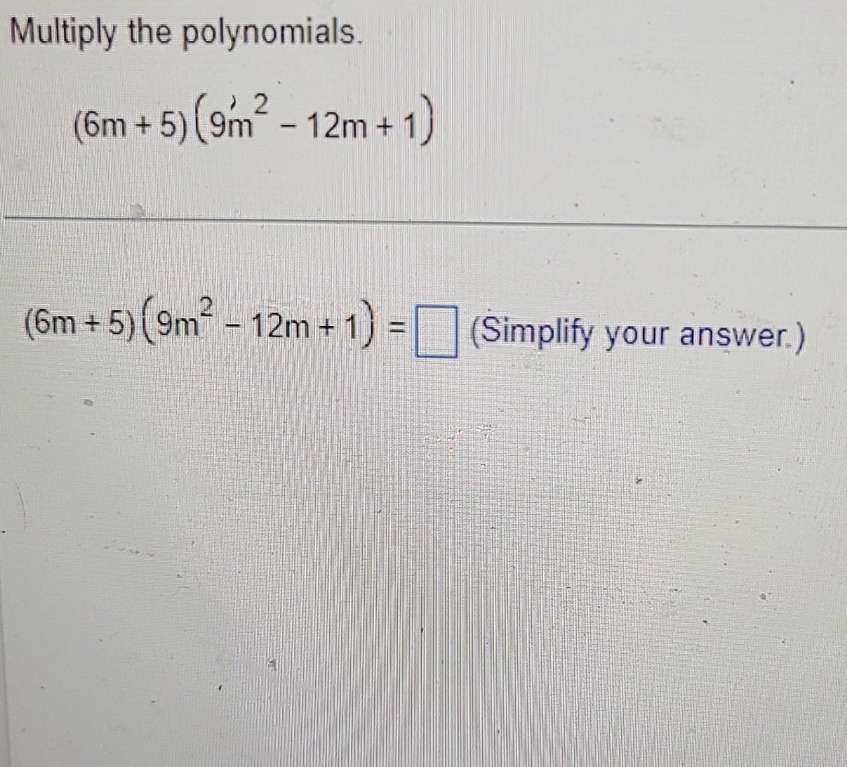 Solved Multiply the polynomials. (6m+5)(9m2−12m+1) | Chegg.com