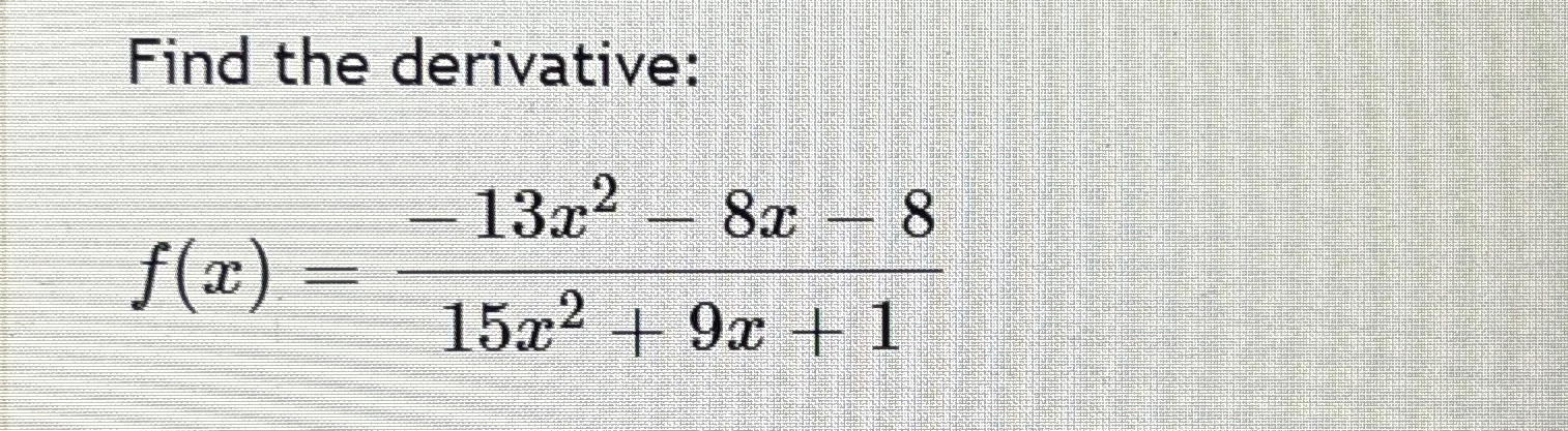 Solved Find the derivative:f(x)=-13x2-8x-815x2+9x+1 | Chegg.com