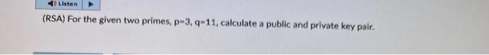 Solved (RSA) For the given two primes, p=3,q=11, calculate a | Chegg.com