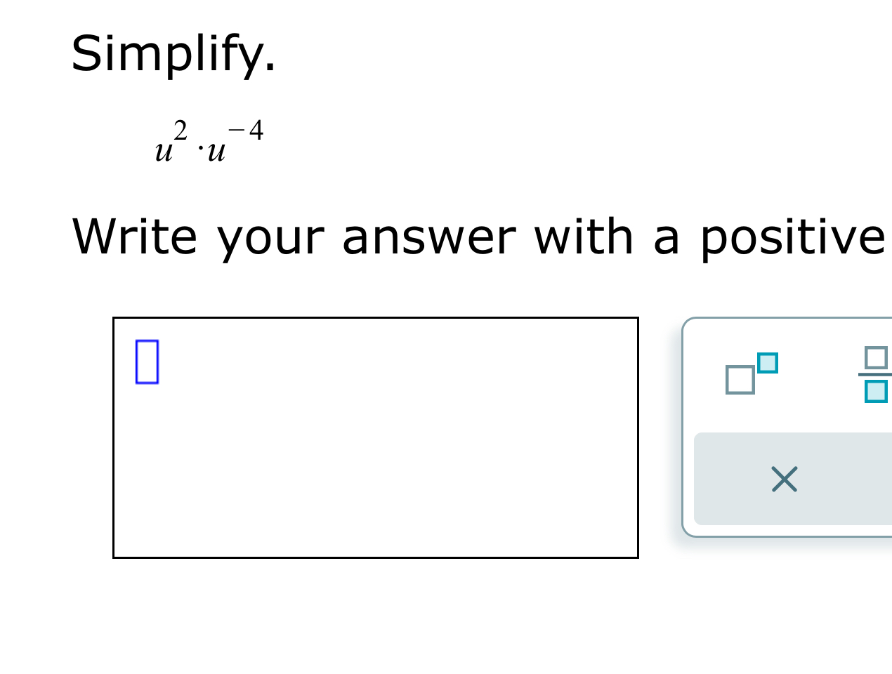 Solved Simplify.u2*u-4Write your answer with a positive | Chegg.com