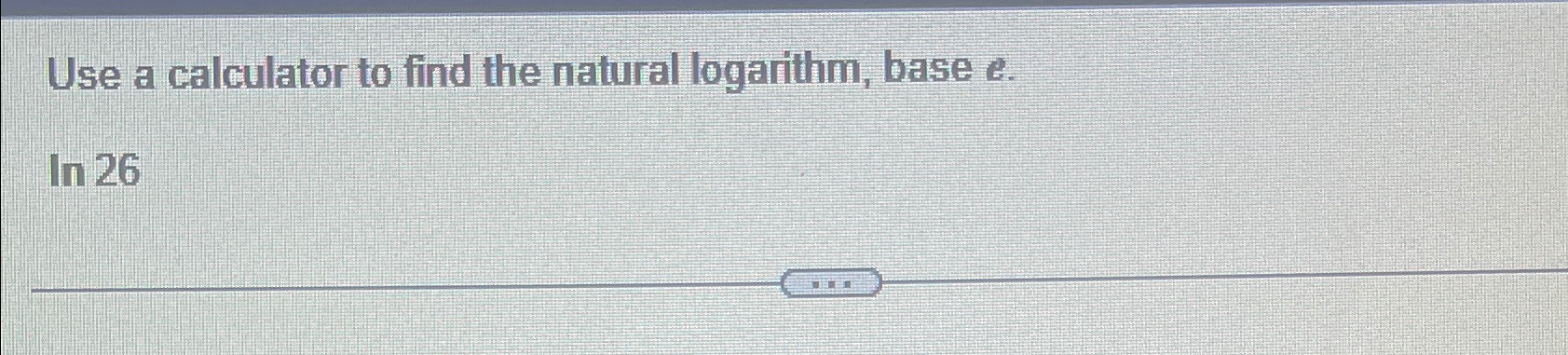 Solved Use a calculator to find the natural logarithm, base | Chegg.com