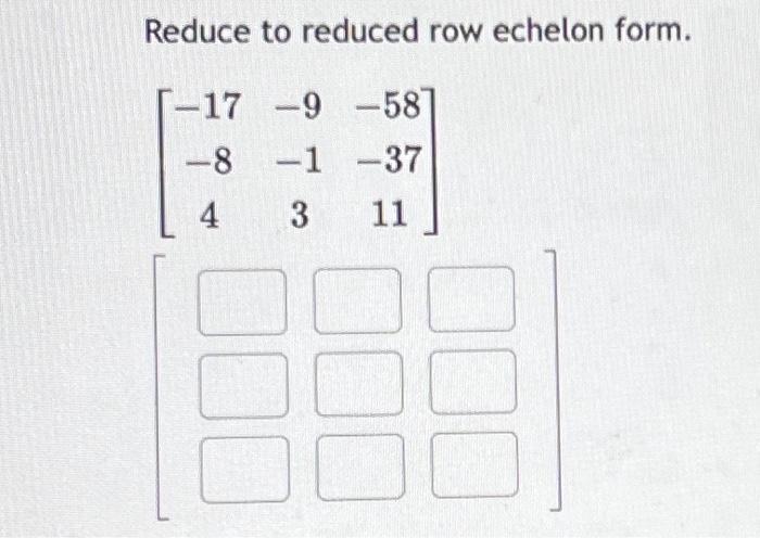 Solved Reduce to reduced row echelon form. | Chegg.com