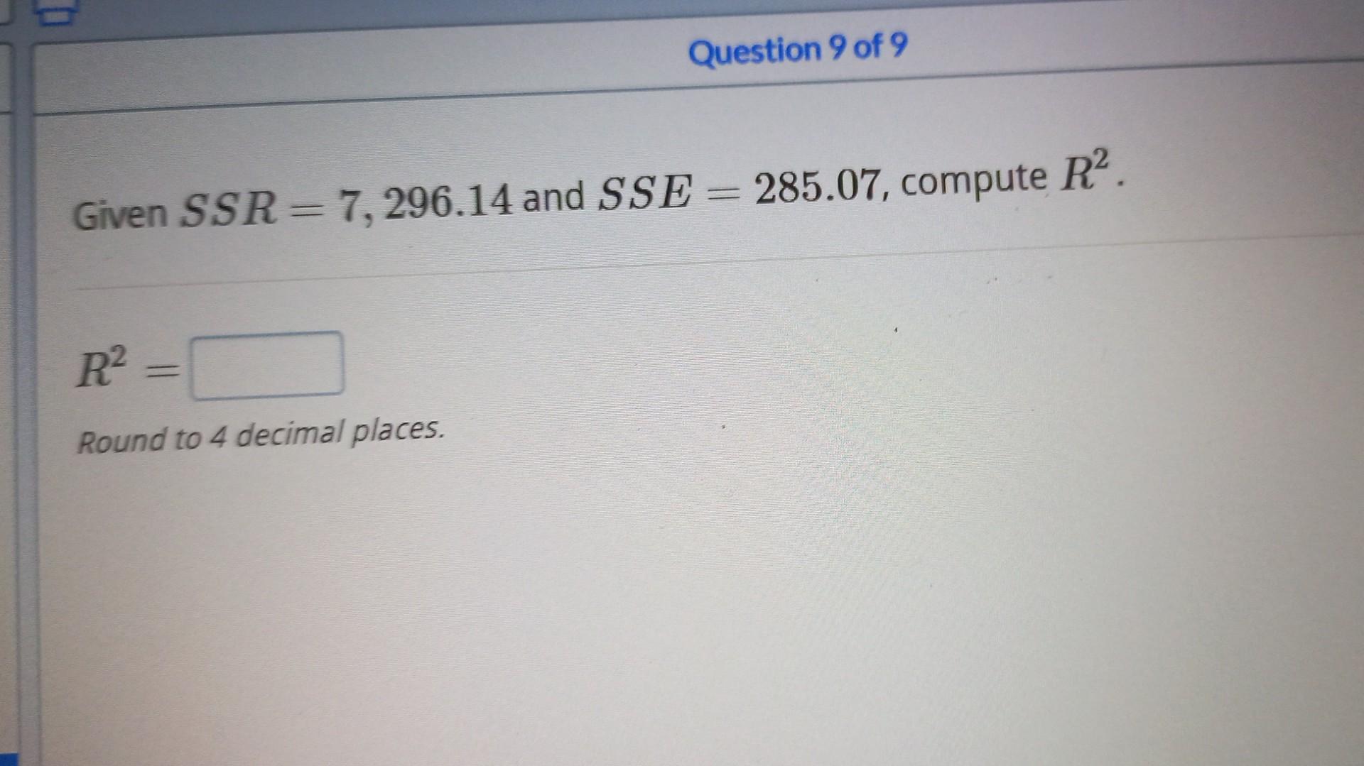 Solved Given SSR=7,296.14 and SSE=285.07, compute R2. R2= | Chegg.com