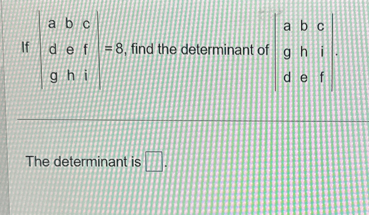 Solved If |[a,b,c],[d,e,f],[g,h,i]|=8, ﻿find the determinant | Chegg.com