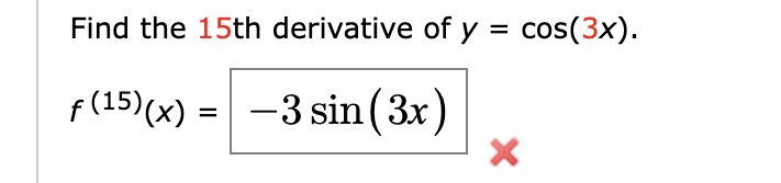 Solved Find the 15 ﻿th derivative of y=cos(3x).f(15)(x)= | Chegg.com