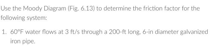 Solved Use the Moody Diagram (Fig. 6.13) to determine the | Chegg.com