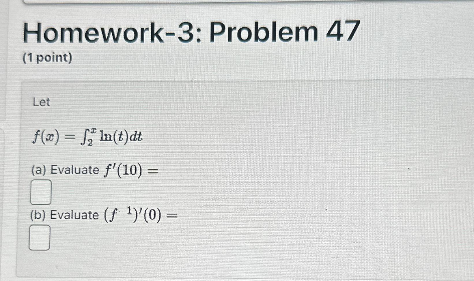 Solved Homework-3: Problem 47(1 point)Letf(x)=∫2xln(t)dt(a) | Chegg.com Solved Homework-3: Problem 47(1 point)Letf(x)=∫2xln(t)dt(a) | Chegg.com