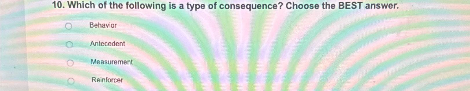 Solved Which of the following is a type of consequence? | Chegg.com