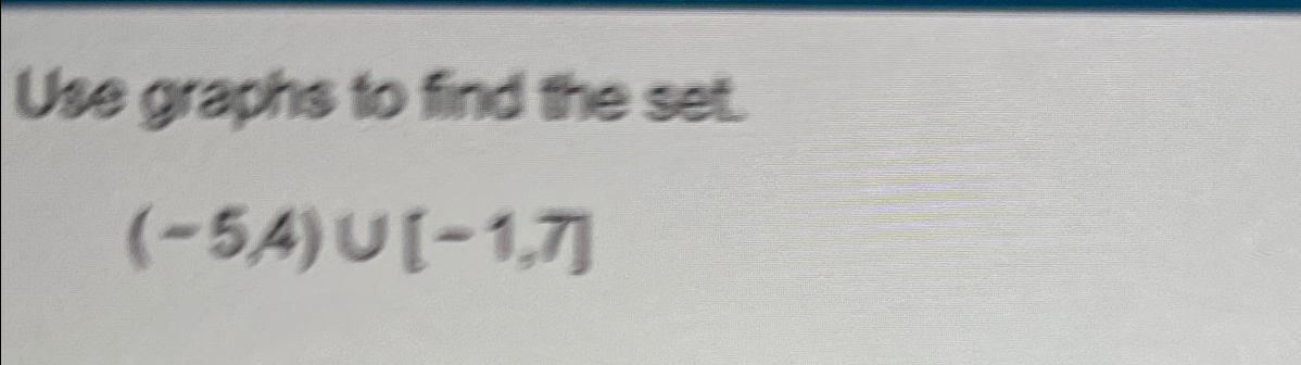 Solved Use graphs to find the set.(-5,4)∪[-1,7] | Chegg.com