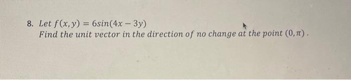 Solved 8. Let f(x,y)=6sin(4x−3y) Find the unit vector in the | Chegg.com