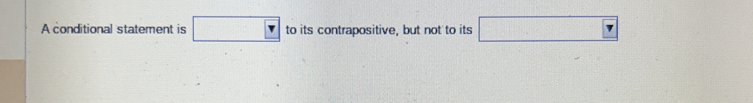 Solved A conditional statement is ﻿to its contrapositive, | Chegg.com