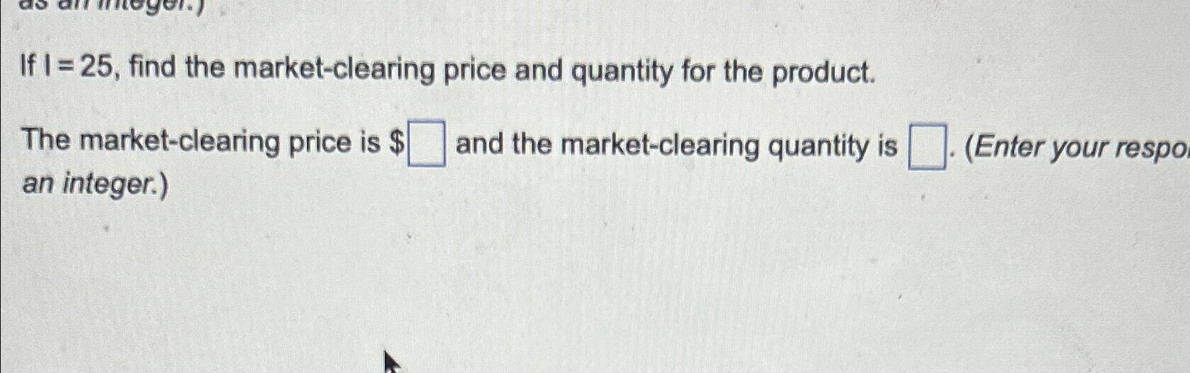 Solved If I=25, ﻿find the market-clearing price and quantity | Chegg.com
