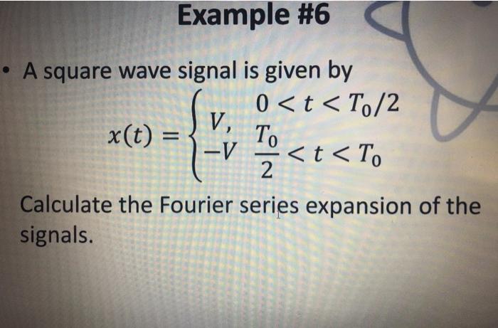 Solved Example #6 A square wave signal is given by 0