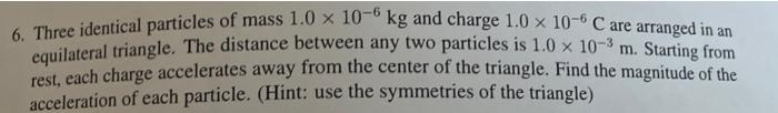 Solved 6. Three identical particles of mass 1.0×10−6 kg and | Chegg.com