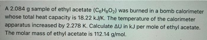 Solved A 2.084 g sample of ethyl acetate (C6H802) was burned | Chegg.com