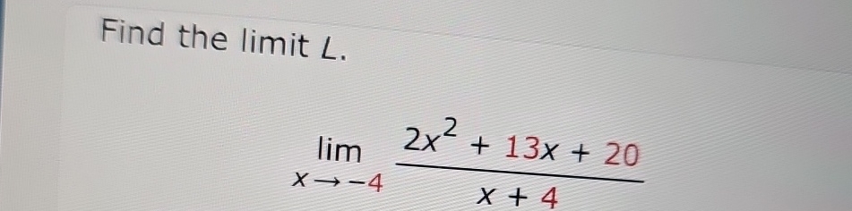 Solved Find the limit L.limx→-42x2+13x+20x+4 | Chegg.com