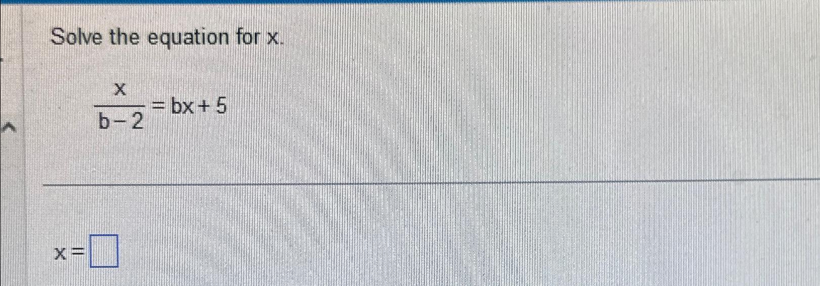Solved Solve the equation for x.xb-2=bx+5x= | Chegg.com