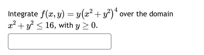 Solved Integrate f(x,y)=y(x2+y2)4 over the domain x2+y2≤16, | Chegg.com