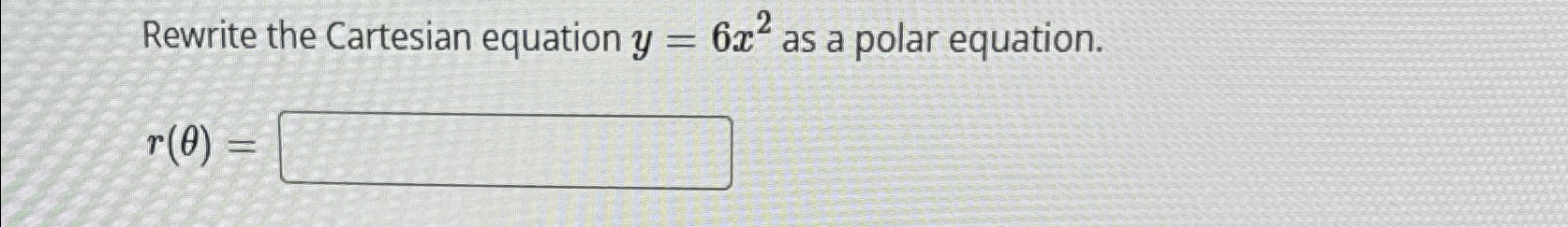 Solved Rewrite The Cartesian Equation Y 6x2 ﻿as A Polar