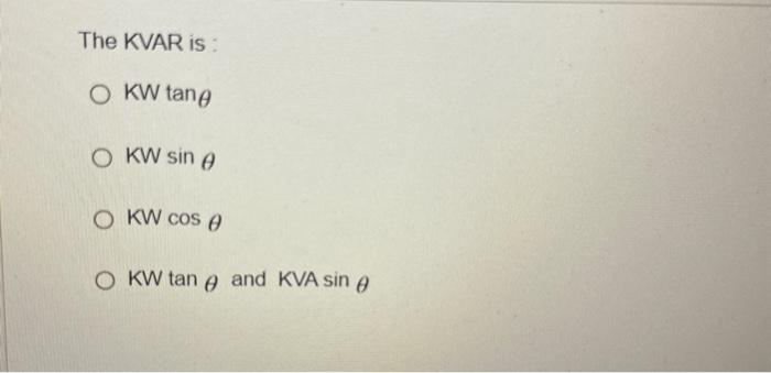Solved The KVAR is : KWtanθ KWsinθ KWcosθ KWtanθ and KVA | Chegg.com
