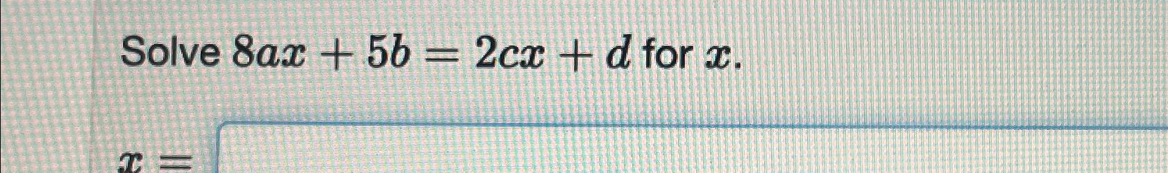Solved Solve 8ax+5b=2cx+d ﻿for x | Chegg.com