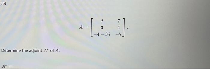 Solved A=⎣⎡i3−4−3i74−7⎦⎤ Determine the adjoint A∗ of A. | Chegg.com